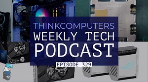 ThinkComputers podcast #329 - Thermaltake UX 200 SE, travel keypad, ROG mesh system & more!
