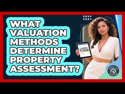 What Valuation Methods Determine Property Assessment?