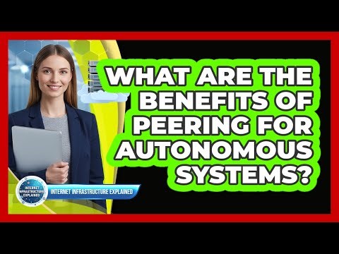 What Are The Benefits Of Peering For Autonomous Systems?