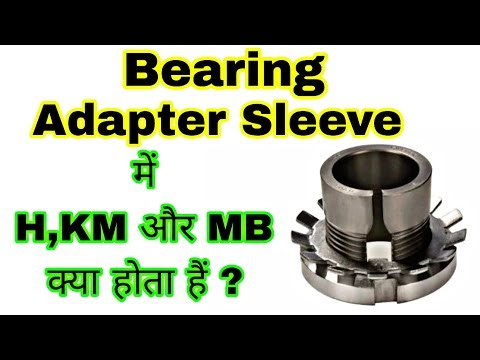 Adapter Sleeve me H, KM,MB ka kya matlab hota hai? | Meaning of H, KM & MB in Bearing Adapter Sleeve