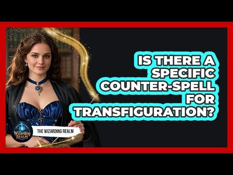 Is There A Specific Counter-Spell For Transfiguration?