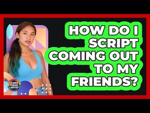 How Do I Script Coming Out To My Friends?