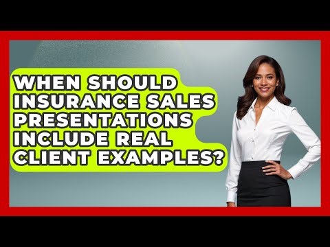 When Should Insurance Sales Presentations Include Real Client Examples?