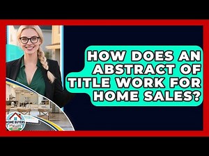 How Does An Abstract Of Title Work For Home Sales? - Home Buyers and Sellers Guide