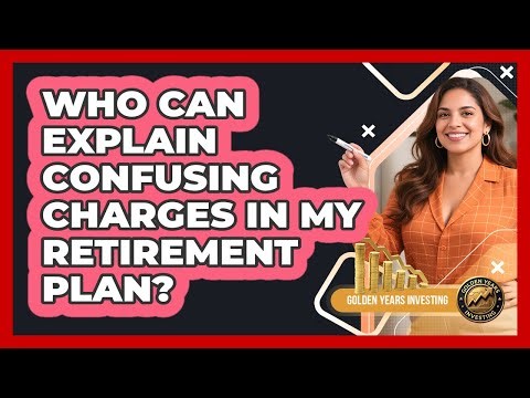 Who Can Explain Confusing Charges In My Retirement Plan?