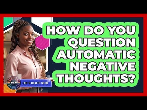 How Do You Question Automatic Negative Thoughts?