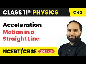 Acceleration - Motion in a Straight Line | Class 11 Physics Chapter 2 | CBSE 2025-26