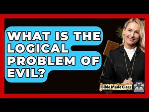 What Is The Logical Problem Of Evil? - BibleMadeClear.com