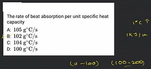 The rate of heat absorption per unit specific heat capacity... | Filo