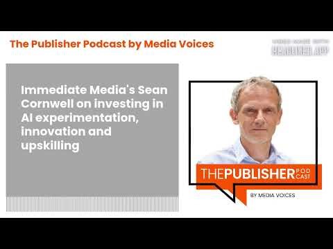 The Publisher Podcast by Media Voices - Immediate Media's Sean Cornwell on investing in AI...