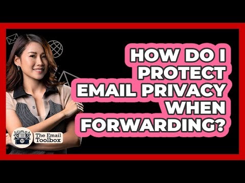 How Do I Protect Email Privacy When Forwarding?