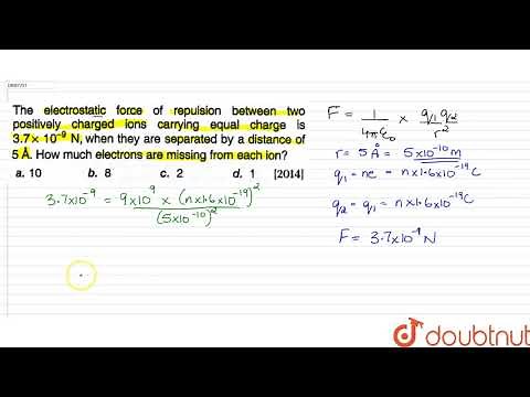 The electrostatic force of repulsion between two positively charged ions carrying equal charge is