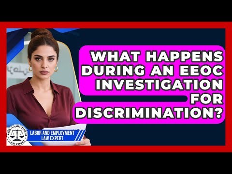 What Happens During An EEOC Investigation For Discrimination? - Labor and Employment Law Expert