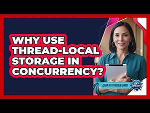 Why Use Thread-Local Storage in Concurrency?
