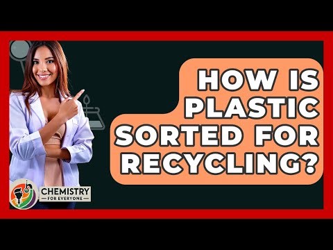 How Is Plastic Sorted For Recycling? - Chemistry For Everyone