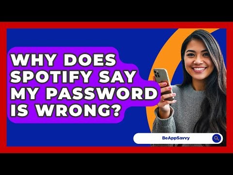 Why Does Spotify Say My Password Is Wrong? - Be App Savvy