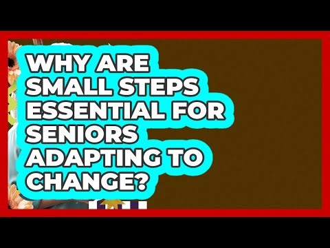 Why Are Small Steps Essential For Seniors Adapting To Change? - Golden Years CBT