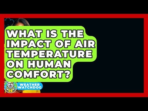 What Is The Impact Of Air Temperature On Human Comfort? - Weather Watchdog