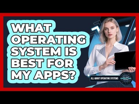 What Operating System Is Best for My Apps?