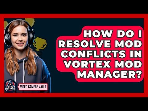 How Do I Resolve Mod Conflicts In Vortex Mod Manager? - Video Gamers Vault