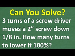 A 2 Inch Screw Moves 1/8” Every 3 Turns—How Many Turns to Lower The Screw 100%?