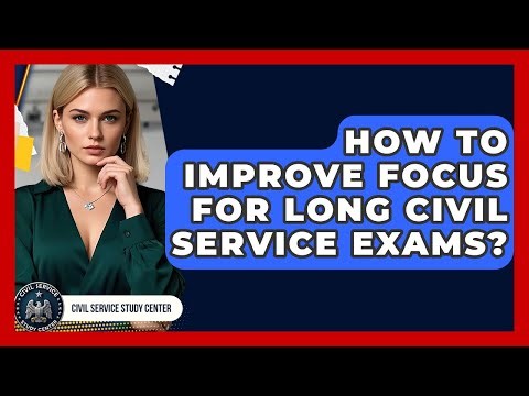How To Improve Focus For Long Civil Service Exams? - Civil Service Study Center
