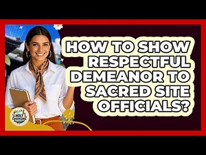 How To Show Respectful Demeanor To Sacred Site Officials?