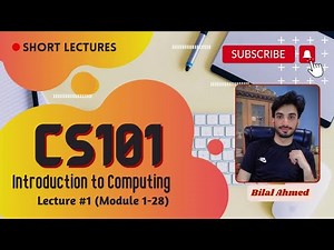 CS101 Short Lecture 1 Modules (1-28) CS101 Short Lectures & Short Notes by Bilal Ahmed (VU Mentor)
