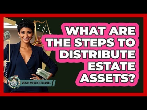 What Are The Steps To Distribute Estate Assets?