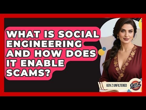 What Is Social Engineering And How Does It Enable Scams? - Gen Z Unfiltered