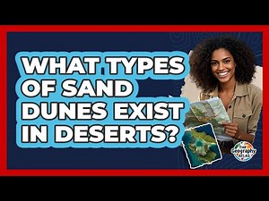 What Types Of Sand Dunes Exist In Deserts? - The Geography Atlas