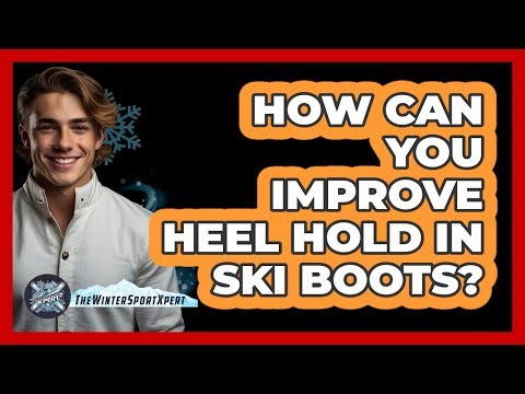 How Can You Improve Heel Hold In Ski Boots?