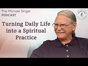 Turning Daily Life into a Spiritual Practice | The Michael Singer Podcast