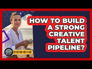 How To Build A Strong Creative Talent Pipeline?