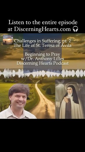 Listen to the entire episode at DiscerningHearts.com or in the FREE Discerning Hearts app. Challenges in Suffering, Part 2 – The Life of St. Teresa of Avila – Beginning to Pray with Dr. Anthony Lilles Join Dr. Anthony Lilles and Kris McGregor as they dive into the life of St. Teresa of Avila, using her autobiography, “The Life of St. Teresa of Jesus of The Order of Our Lady of Carmel”. In this episode, Dr. Lilles continues an overview of St. Teresa’s life and in particular, her struggles in find