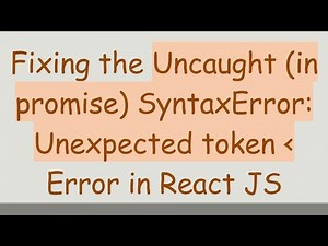 Fixing the Uncaught (in promise) SyntaxError: Unexpected token Error in React JS
