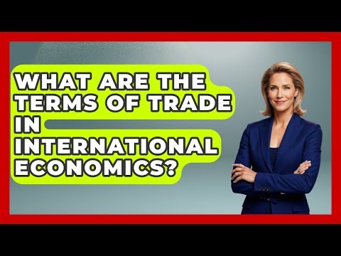 What Are The Terms Of Trade In International Economics? - Macroecon Experts