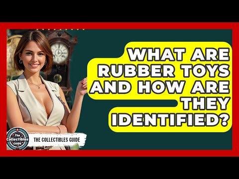 What Are Rubber Toys And How Are They Identified? - The Collectibles Guide