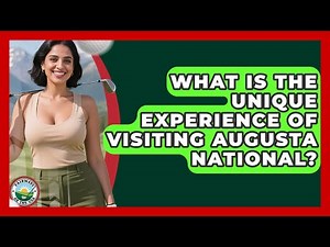 What Is The Unique Experience Of Visiting Augusta National? - Fairways of the USA