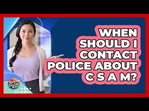 When Should I Contact Police About CSAM?