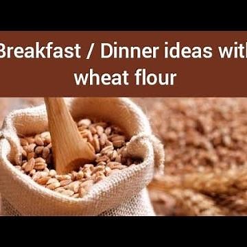 Breakfast and dinner recipes with wheat flour