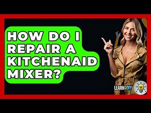 How Do I Repair A KitchenAid Mixer? - LearnToDIY360.com
