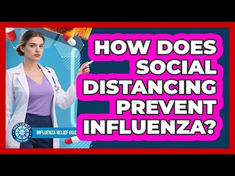 How Does Social Distancing Prevent Influenza? - Influenza Relief Guide