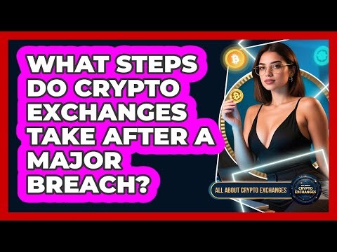 What Steps Do Crypto Exchanges Take After A Major Breach? - All About Crypto Exchanges