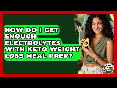 How Do I Get Enough Electrolytes With Keto Weight Loss Meal Prep? - Keto Kitchen HQ