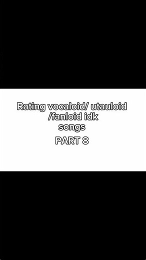 Rating vocaloid utauloid fanloid songs idk sksndknsmsb #fyp #vocaloid