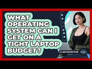 What Operating System Can I Get On A Tight Laptop Budget?