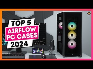 Best Airflow PC Case 2024 (Silent, RGB and Budget Cases)