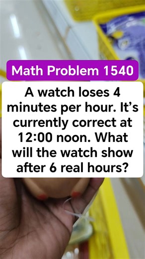 A watch loses 4 minutes per hour. It’s currently correct at 12:00 noon. What will the watch show after 6 real hours #MATHinik #mathematics #fblifestyle #Christmas #california #LETReviewer | Mathinik