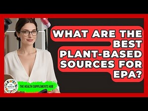 What Are The Best Plant-based Sources For EPA? - The Health Supplement Hub